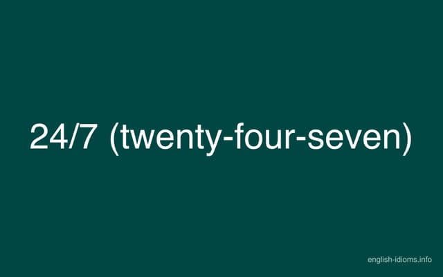 24/7 (twenty-four-seven)
