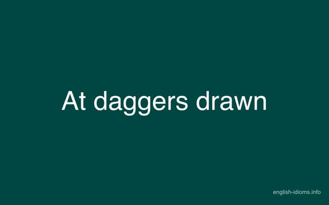 At daggers drawn