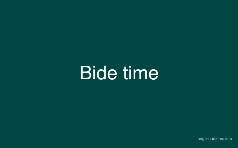 Bide time