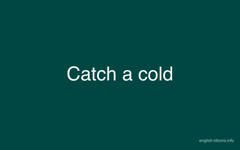Catch a cold