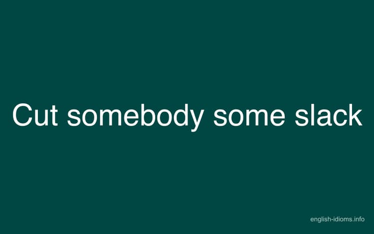 Cut somebody some slack