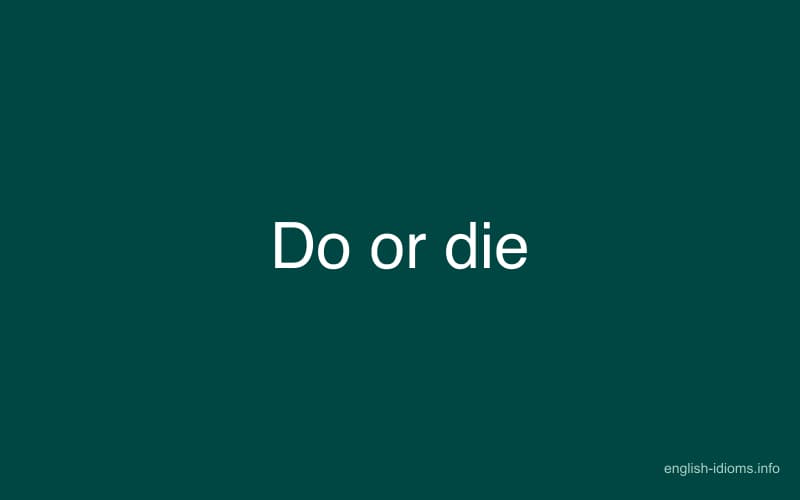 Do or die