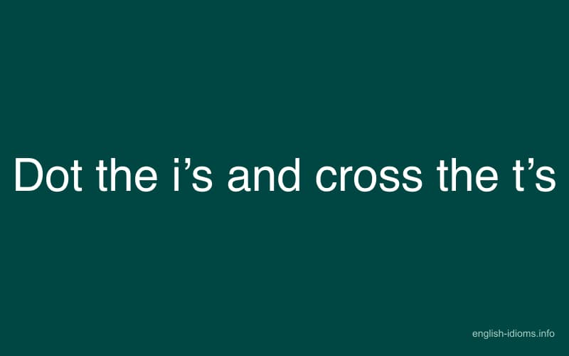 Dot the i’s and cross the t’s