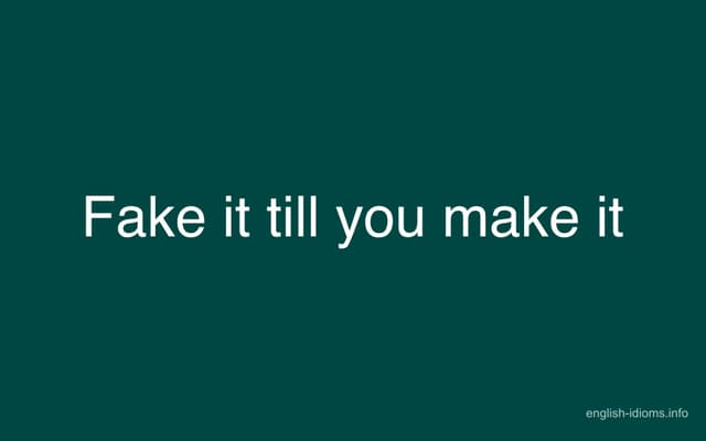 Fake it till you make it