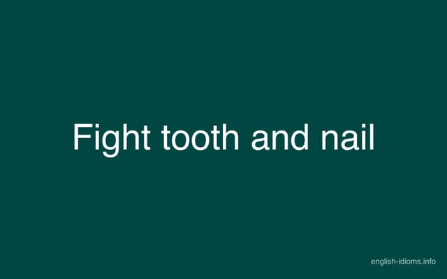 Fight tooth and nail