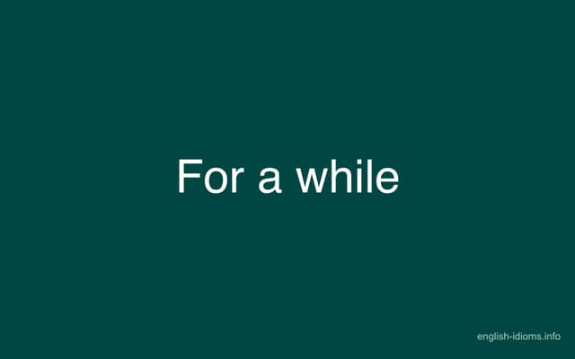 For a while