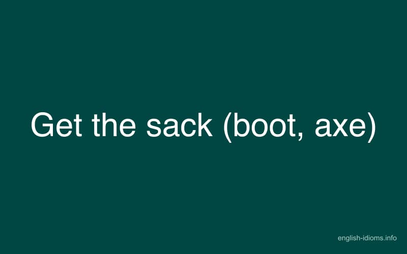 Get the sack (boot, axe)