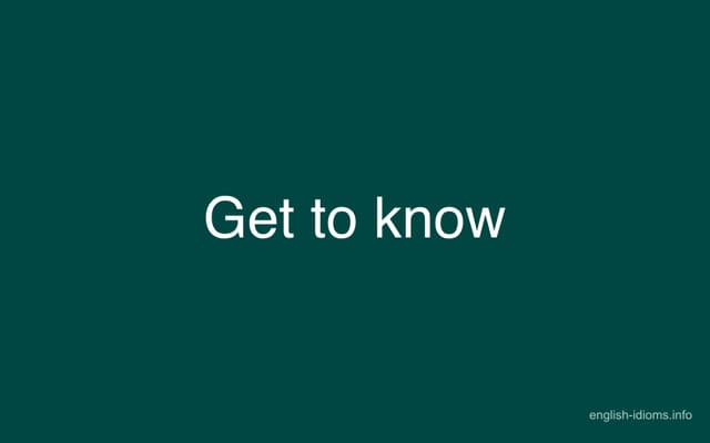 Get to know