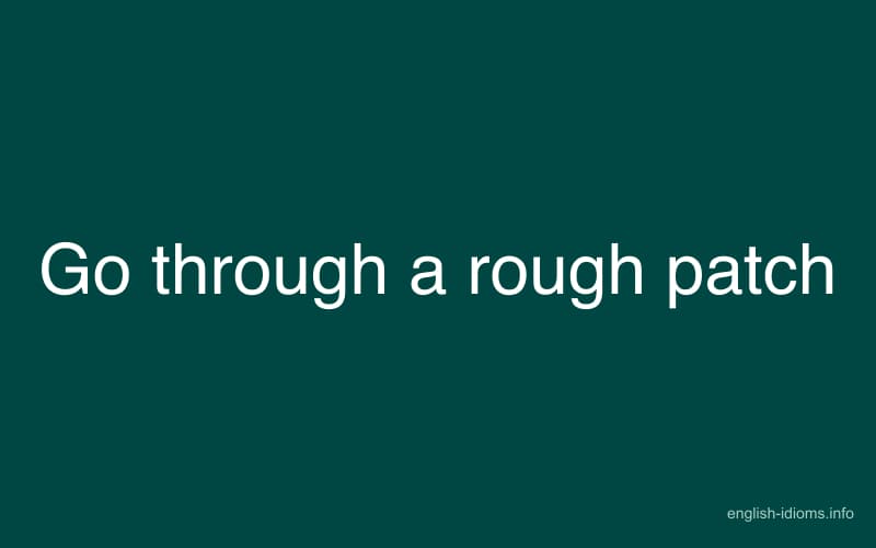 Go through a rough patch