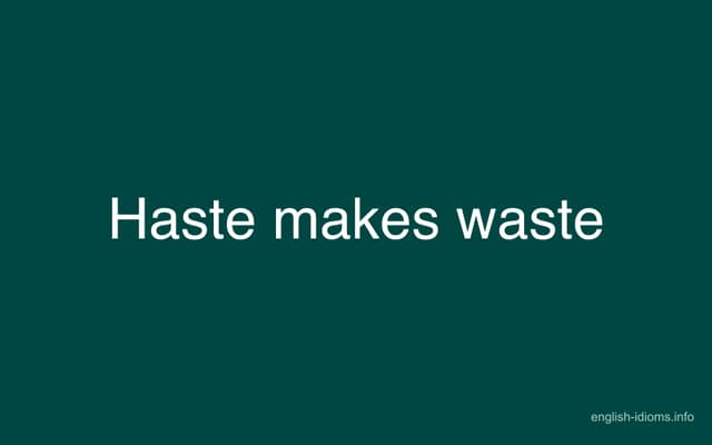 Haste makes waste