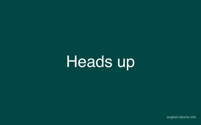 Heads up