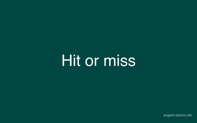 Hit or miss
