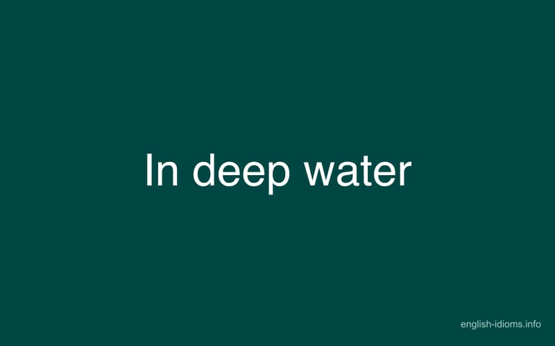 In deep water