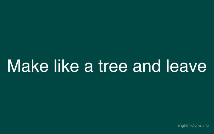 Make like a tree and leave
