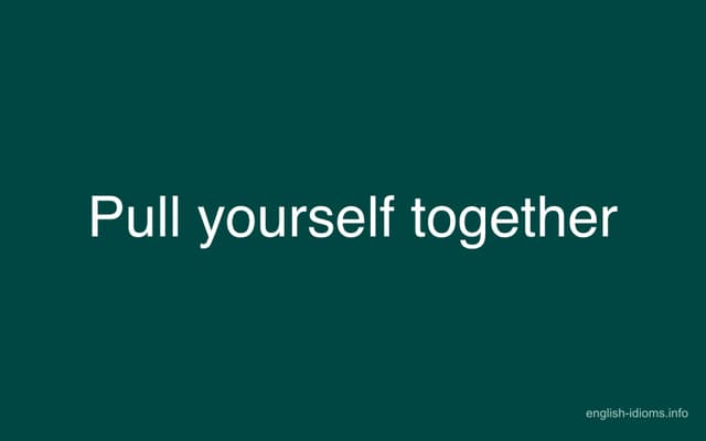 Pull yourself together