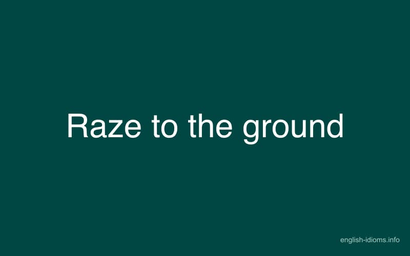 Raze to the ground