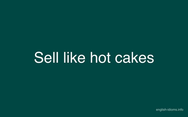 Sell like hot cakes