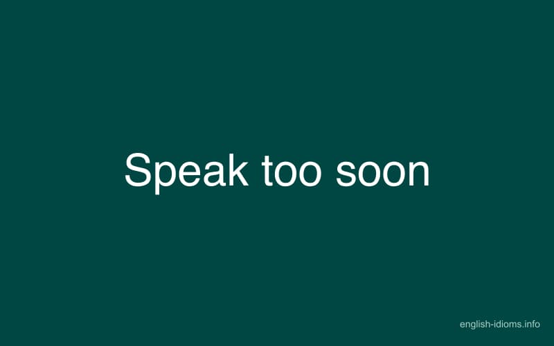 Speak too soon