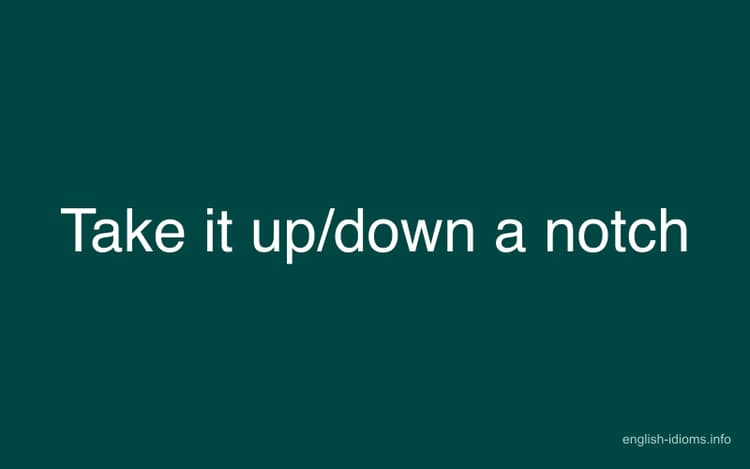 Take it up/down a notch